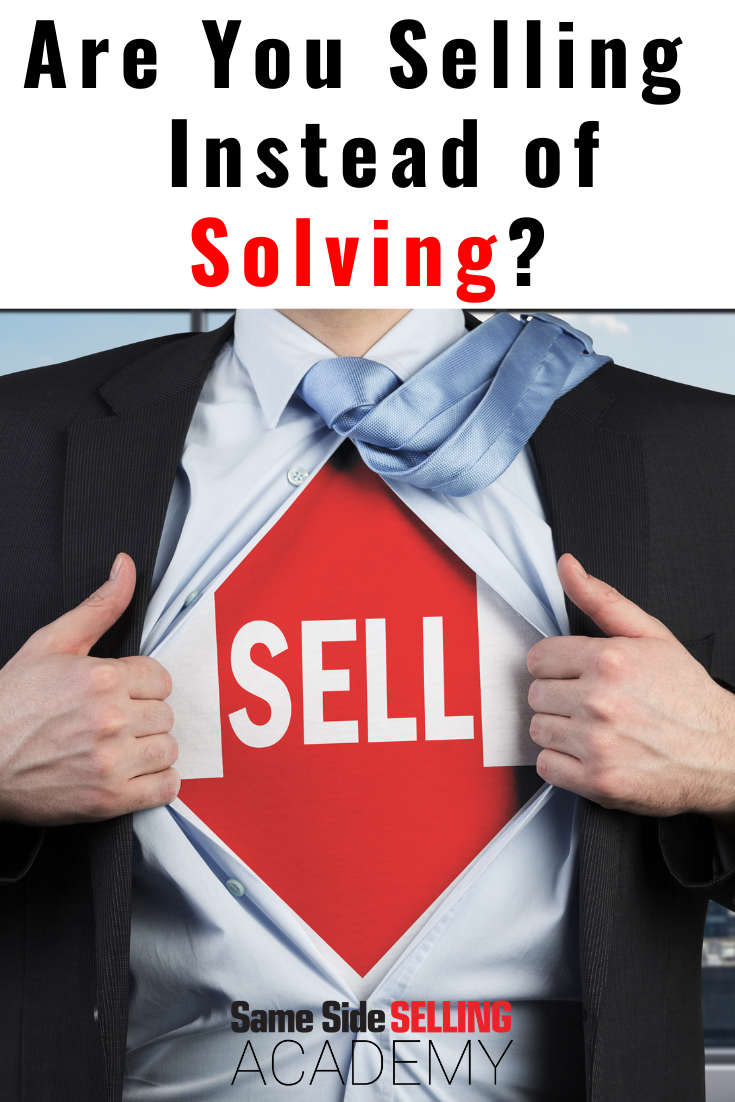 Are you selling instead of solving? - Same Side Selling Academy